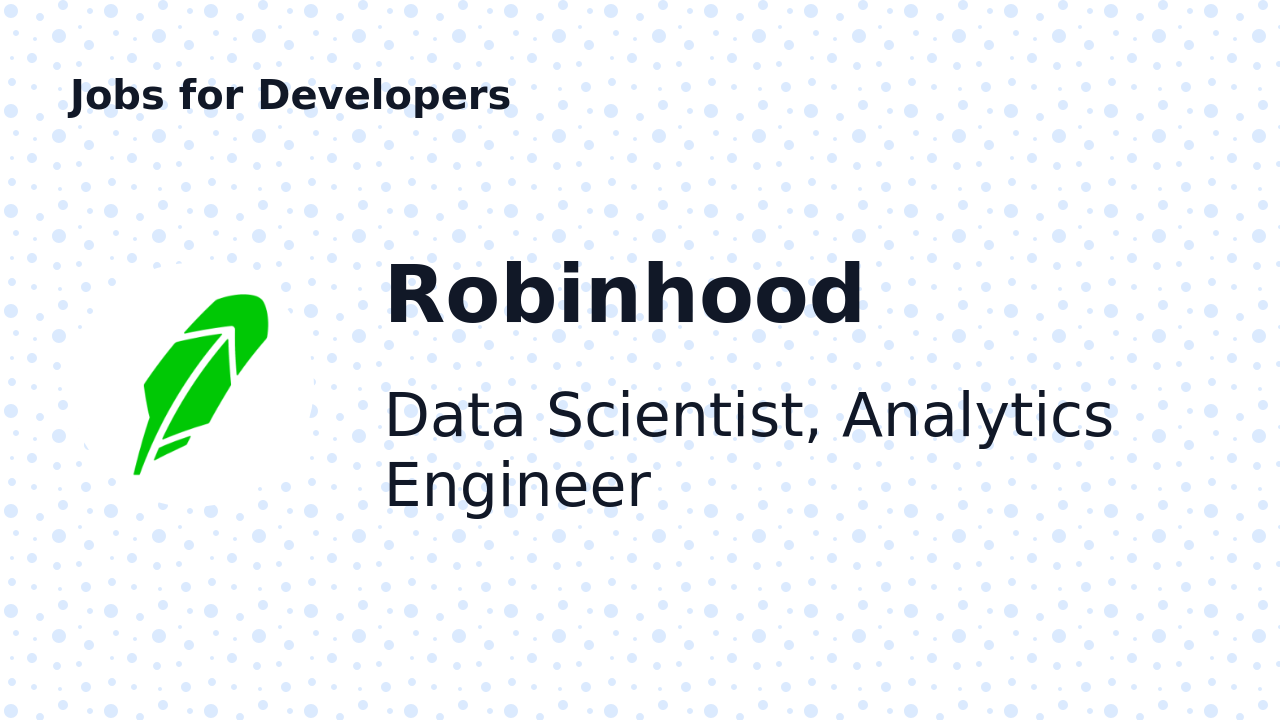 Data Scientist, Analytics Engineer at Robinhood • Jobs for Developers